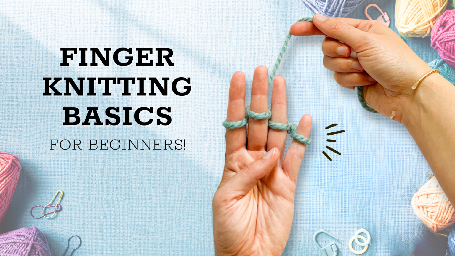 Finger Knitting for Beginners [4 Quick and Easy Tutorials]